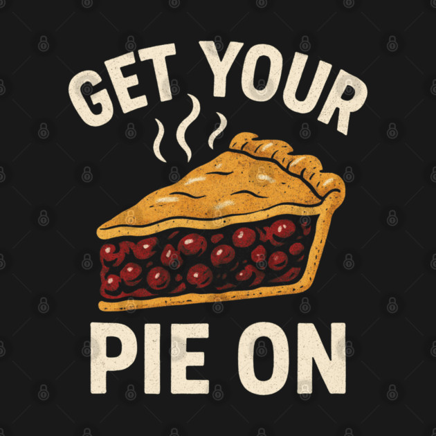 Get Your Pie On – Retro Bakery Humor - Pie - T-Shirt | TeePublic