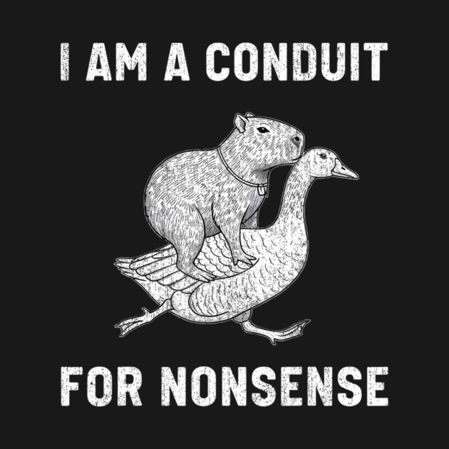 I Am A Conduit For Nonsense Capybara Goose - Funny Meme Animal - T ...