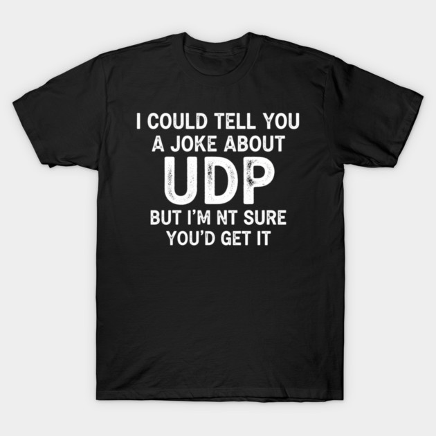 I COULD TELL YOU A JOKE ABOUT UDP Funny Programmer Geek Text - Could ...