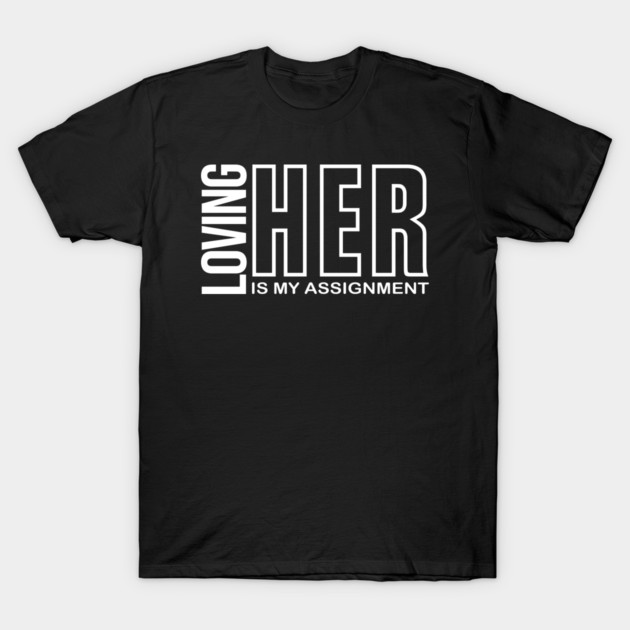 Loving Her Is My Assignment - Couple Valentine - T-Shirt | TeePublic