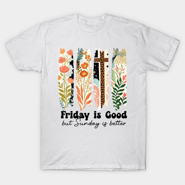 Christian Floral Cross Art Friday Is Good But Sunday Is Better ...