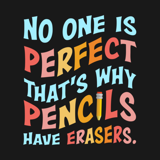 No One Is Perfect That's Why Pencils Have Erasers - Life Quote - T ...