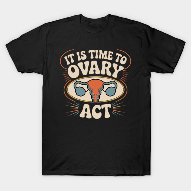 It Is Time To Ovary Act Reproductive Jokes Puns - Jokes Puns - T-Shirt ...