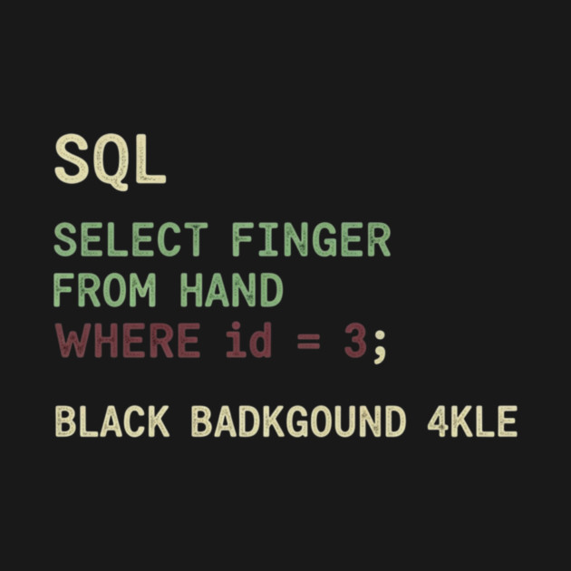 SQL SELECT FINGER FROM HAND WHERE id =3 Funny Programmer Coder Geek ...