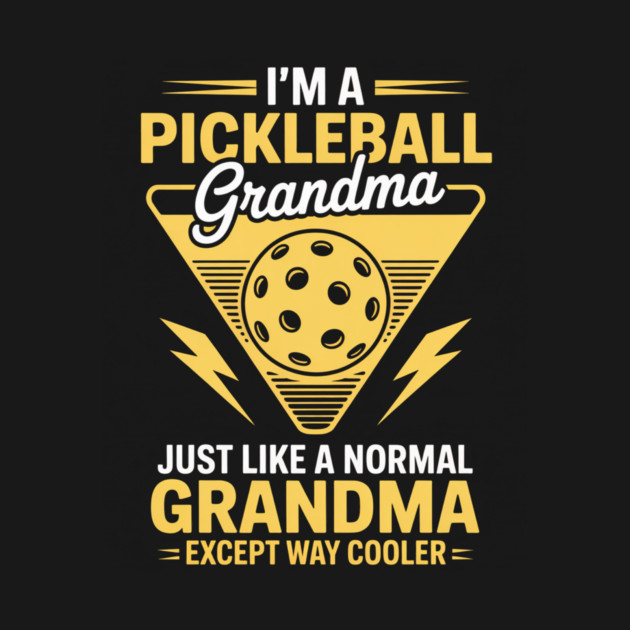 I'M A Pickleball Grandma Just Like A Normal Grandma Except - Pickleball ...