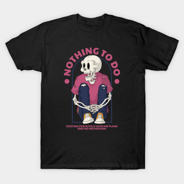 Nothing To Do Skeleton - Lazy Day - T-Shirt | TeePublic