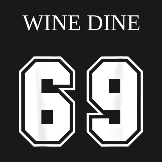 Wine Dine 69 (Front And Back) Fun - Wine Dine Fun - T-Shirt | TeePublic
