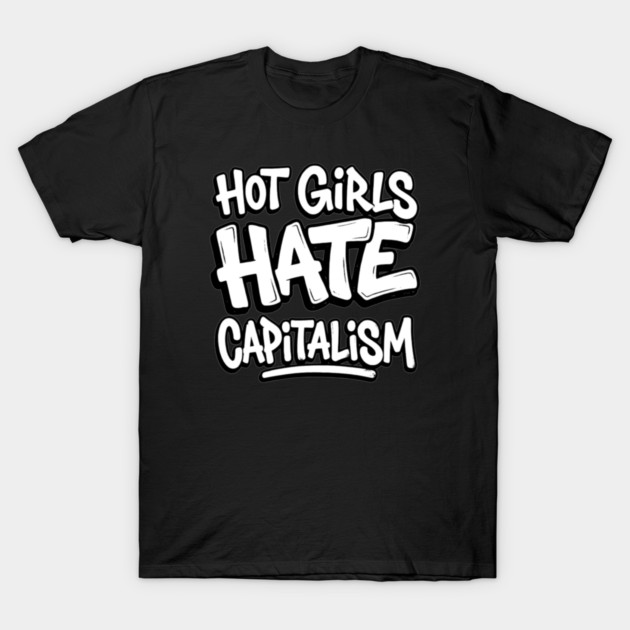 Hot Girls Hate Capitalism - Capitalism - T-Shirt | TeePublic