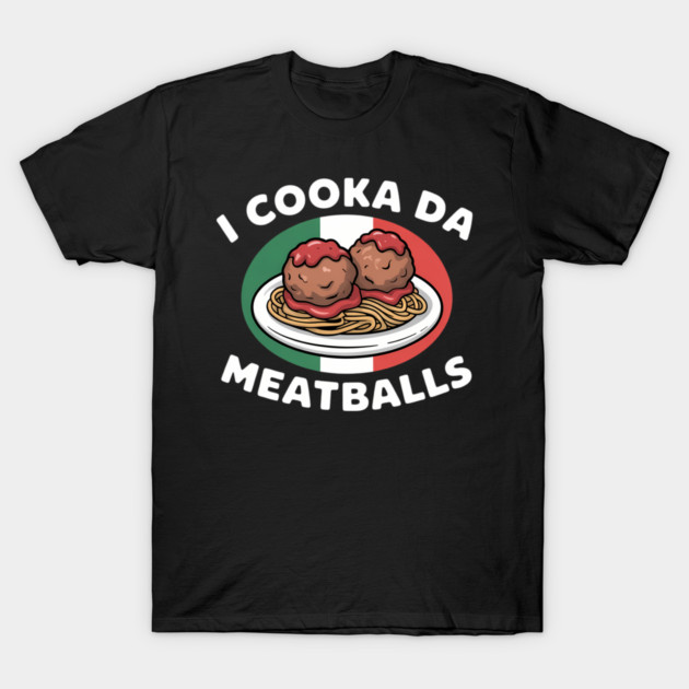 Cooka Da Meatball Funny Trending Italian Slang Italy Food - Cooka Da ...
