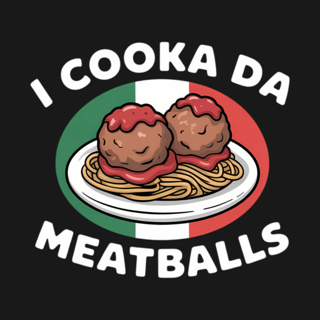 Cooka Da Meatball Funny Trending Italian Slang Italy Food - Cooka Da ...