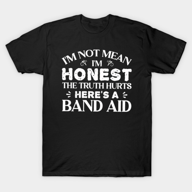 I'm Not Mean I'm Honest the Truth Hurts Here's A Band Aid - Im Not Mean ...