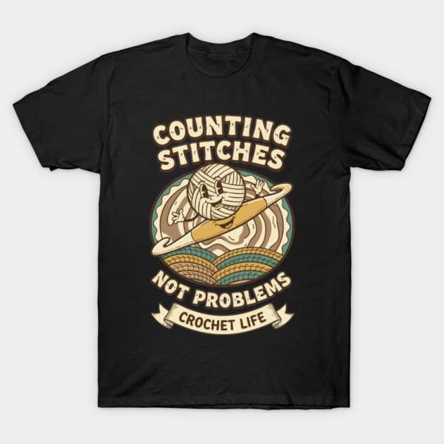 Counting Stitches Not Problems Crochet Life Funny - Crochet - T-Shirt ...