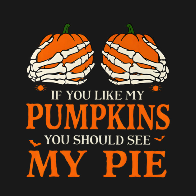 If You Like My Pumpkins You Should See My Pie Halloween - Halloween ...