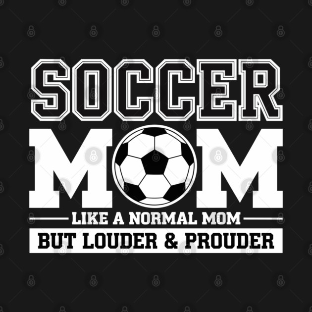 Soccer Mom Like A Normal Mom But Louder Proud - Soccer Mom - T-Shirt ...
