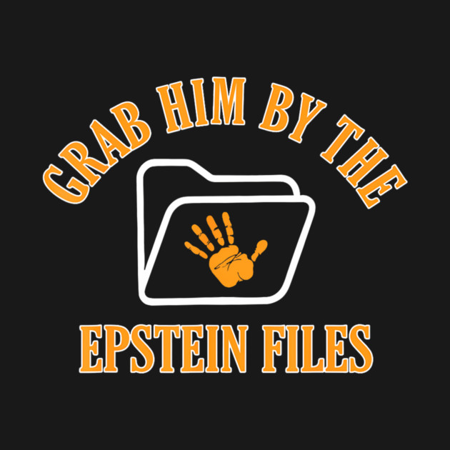 Grab Him By The Epstein Files - Funny Political Statement - T-Shirt ...