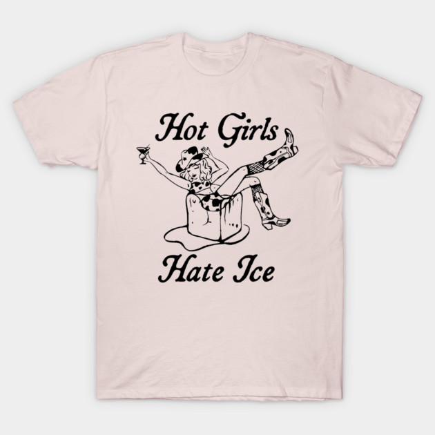 Hot Girls Hate Ice - Hot Girls Hate Ice - T-Shirt | TeePublic