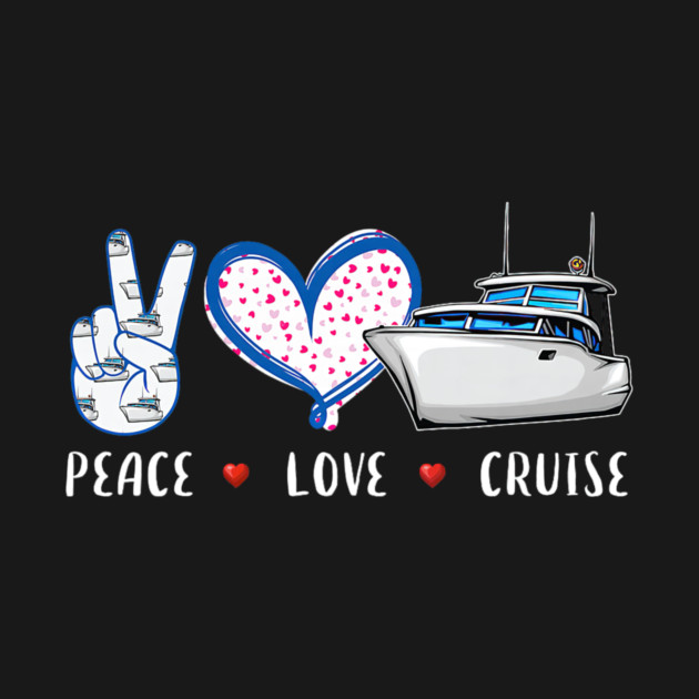 Peace Love Cruise Ship Boat Vacation - Love - T-Shirt | TeePublic