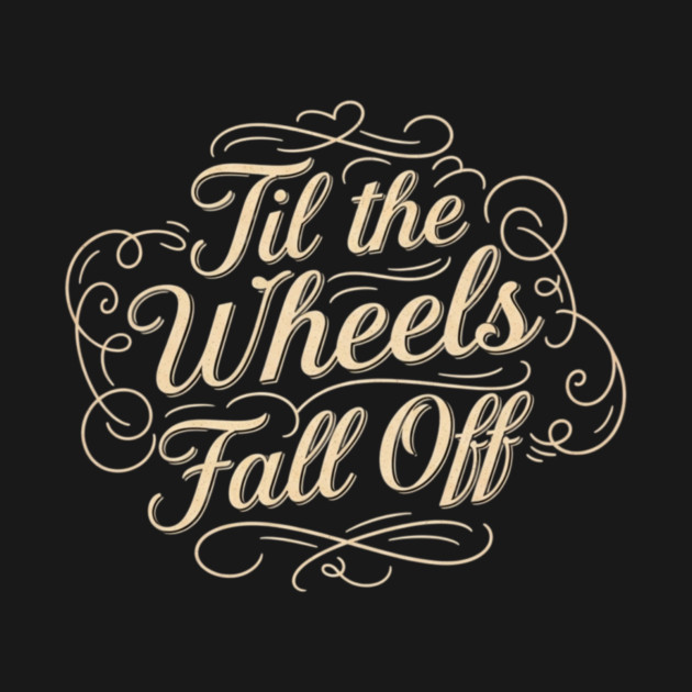 Vintage Til the Wheels Fall Off Typography Phrase Cool Retro Look Idea ...