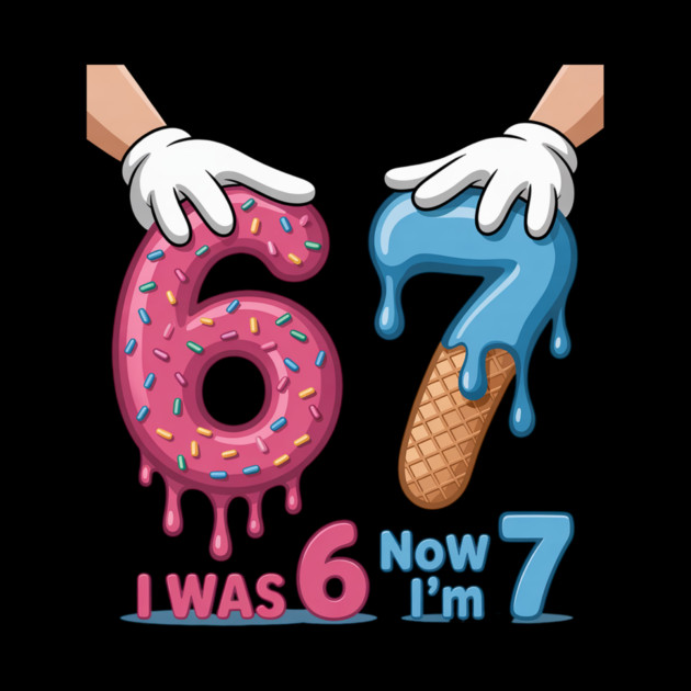 I was 6 Now I'm 7 Year Old Birthday Six Seven Meme 67 Kids - I Was 6 ...