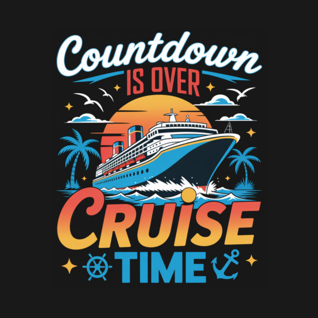 Countdown Is Over It'S Cruise Time - Cruise - T-Shirt | TeePublic