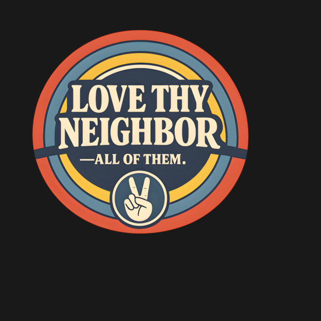 Love Thy Neighbor Retro Design - Love Thy Neighbor - T-Shirt | TeePublic