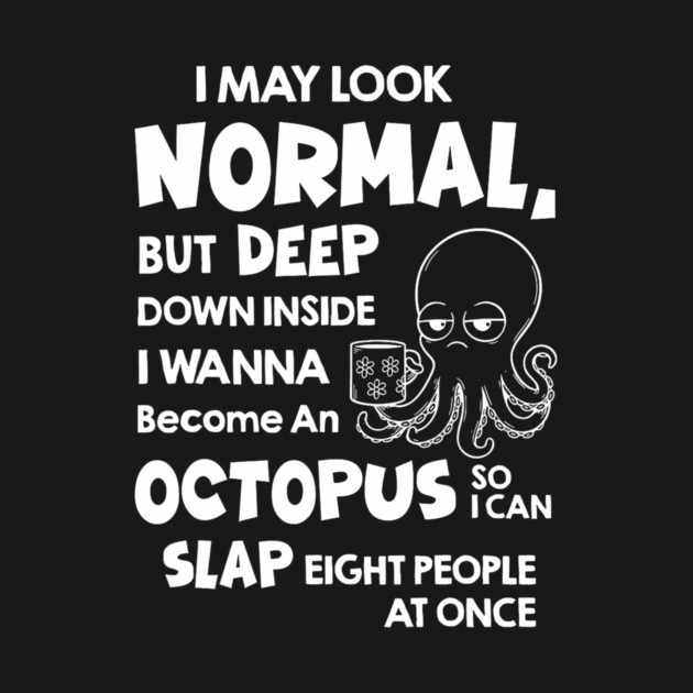 I May Look Normal But Deep Down Inside I Wanna Become An - Funny ...