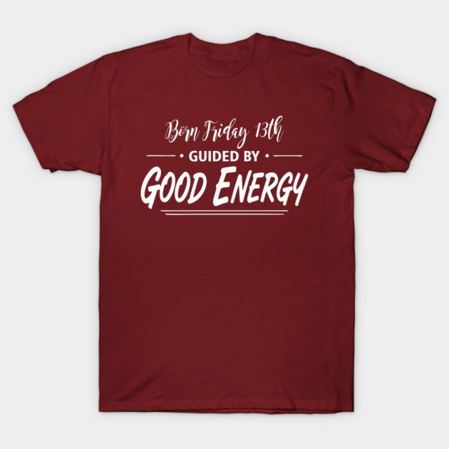 Born Friday 13th, Guided by Good Energy T-Shirt | Lucky Birthday ...
