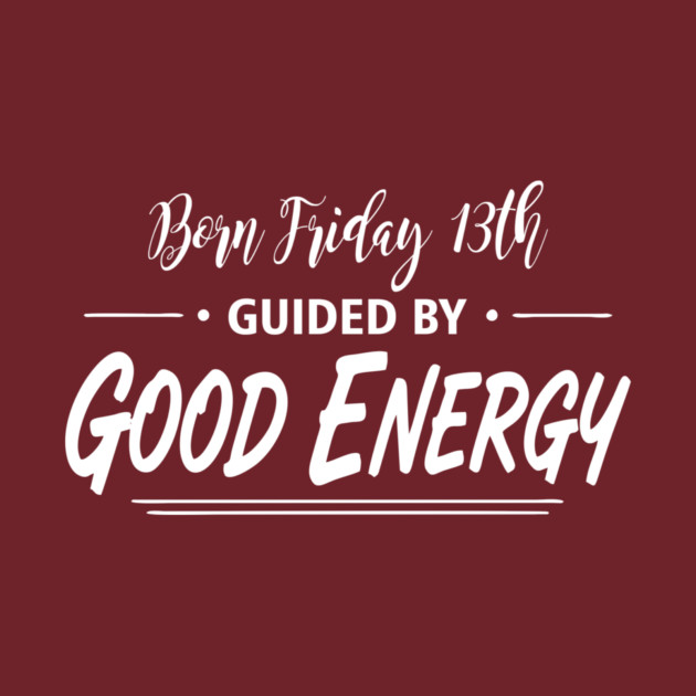 Born Friday 13th, Guided by Good Energy T-Shirt | Lucky Birthday ...