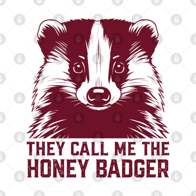 THEY CALL ME THE HONEY BADGER - Honey Badger - T-Shirt | TeePublic