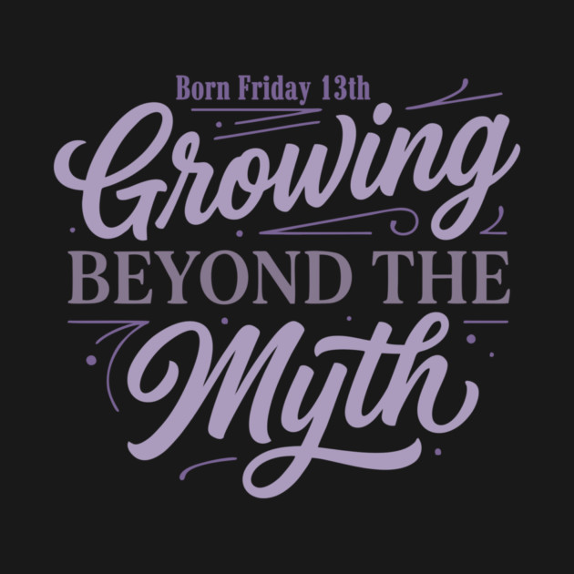 Born Friday 13th, Growing Beyond the Myth T-Shirt | Growth Mindset ...