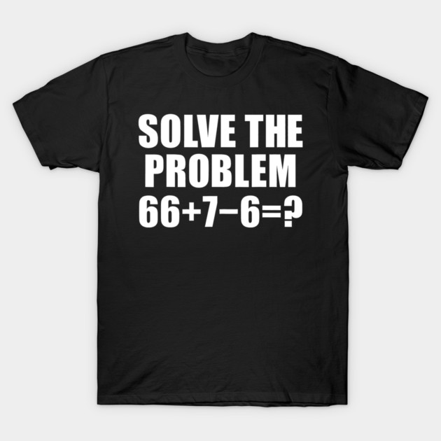Solve The Problem 67 Six Seven Eletary Math Teacher - Elementary Math Teacher - T-Shirt | TeePublic