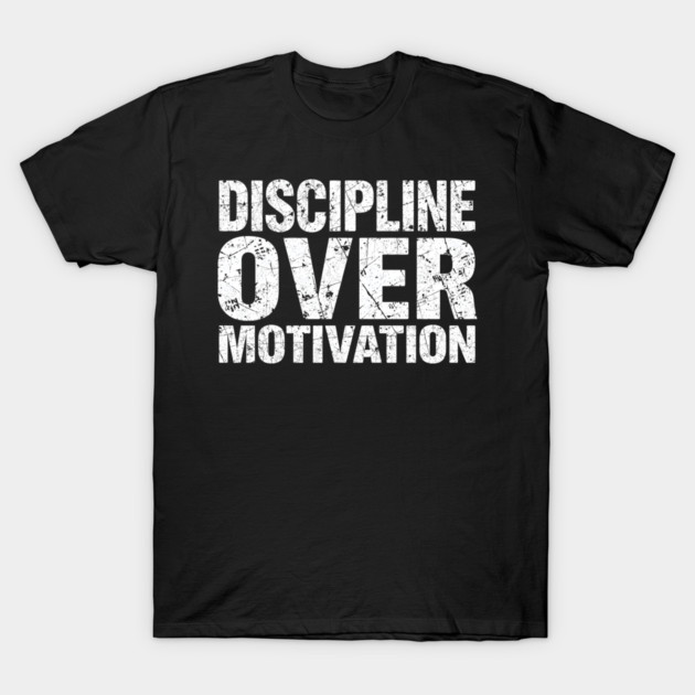Discipline Over Motivation - Discipline Over Motivation - T-Shirt ...