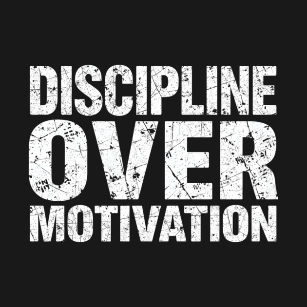 Discipline Over Motivation - Discipline Over Motivation - T-Shirt ...