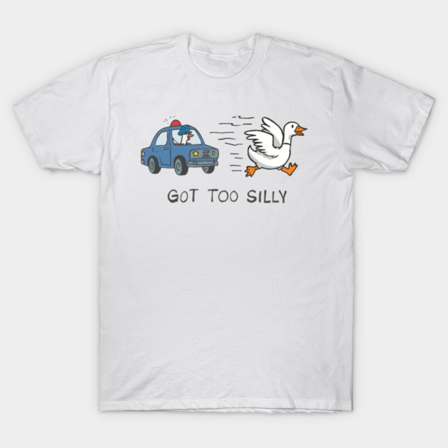 Got too silly, Funny Goose - Silly Goose - T-Shirt | TeePublic