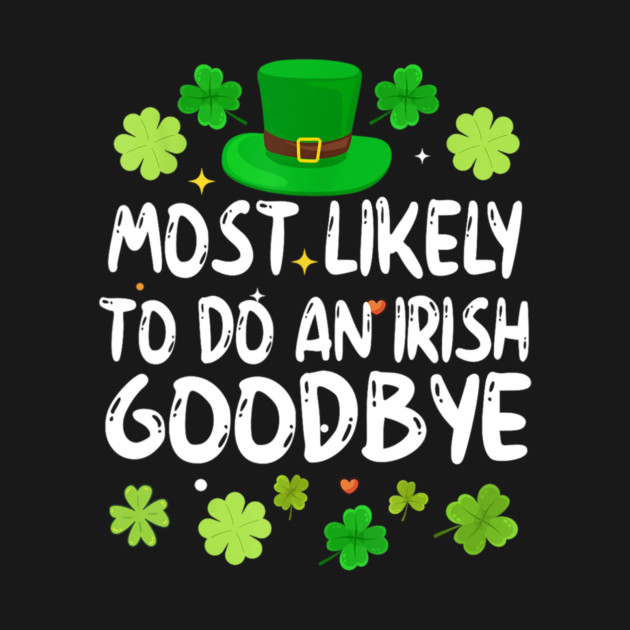 Most Likely To Do An Irish Goodbye - Irish Goodbye - Hoodie | TeePublic