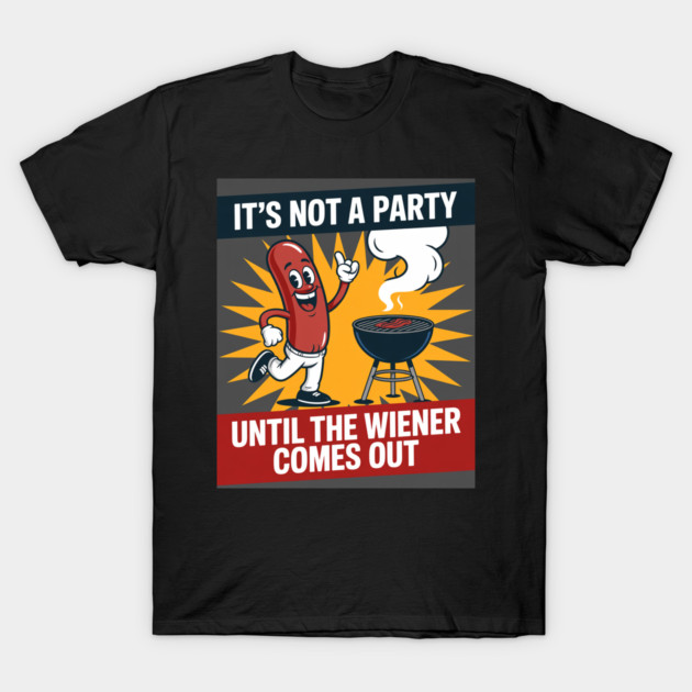 It's Not A Party Until The Wiener Comes Out Funny Hot Dog - Its Not A ...