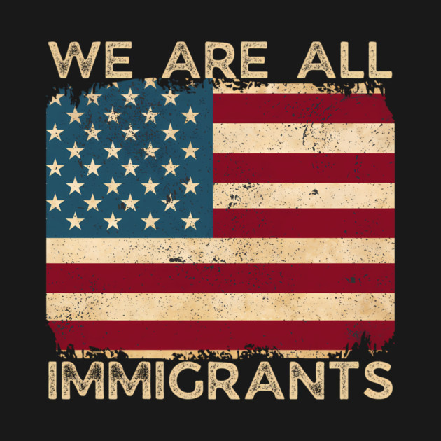 We Are All Immigrants Support Immigration No Kings - Immigration ...