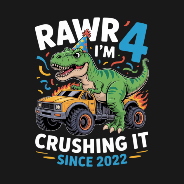 Rawr I'm 4 Dinosaur Monster Truck Crushing It Since 2022 - 2022 - T ...