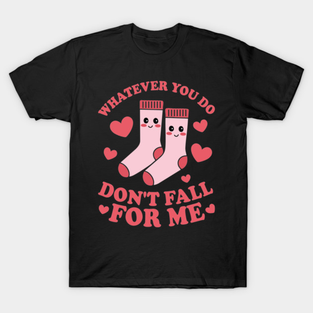 Valentine Whatever You Do Dont Fall For Me - Valentine - T-Shirt ...