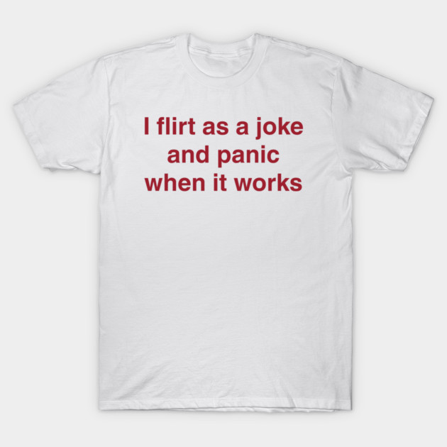 I Flirt As A Joke And Panic When It Works - I Flirt As A Joke And Panic ...