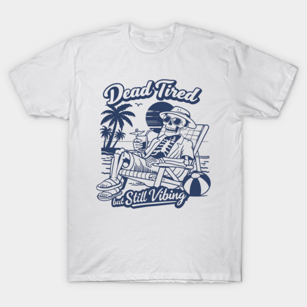 Dead Tired But Still Vibing Skeleton - Chill Out - T-Shirt | TeePublic