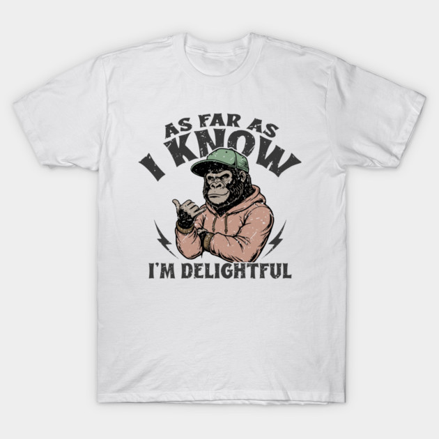 As far as I know I'm delightful - Self Confidence - T-Shirt | TeePublic