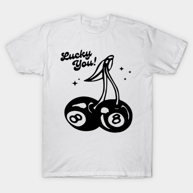 Lucky You Cherry 8 Ball - Lucky You Cherry 8 Ball - T-Shirt | TeePublic