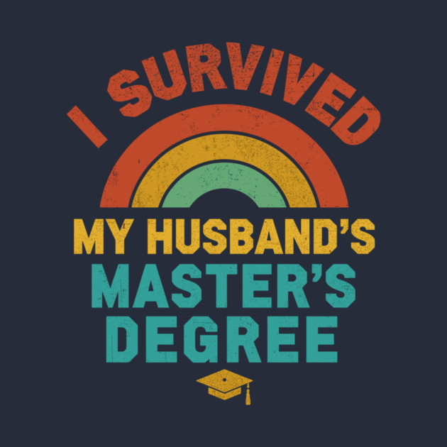 I Survived My Husband’s Master’s Degree - Masters Degree - T-Shirt ...