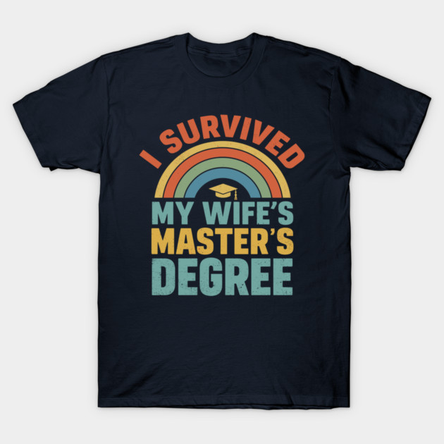 I Survived My Wife’s Master’s Degree - Masters Degree - T-Shirt | TeePublic