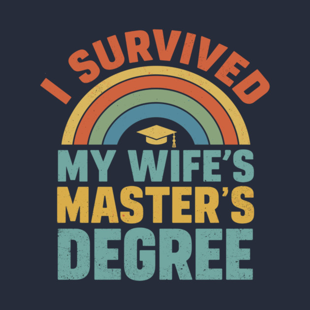 I Survived My Wife’s Master’s Degree - Masters Degree - T-Shirt | TeePublic