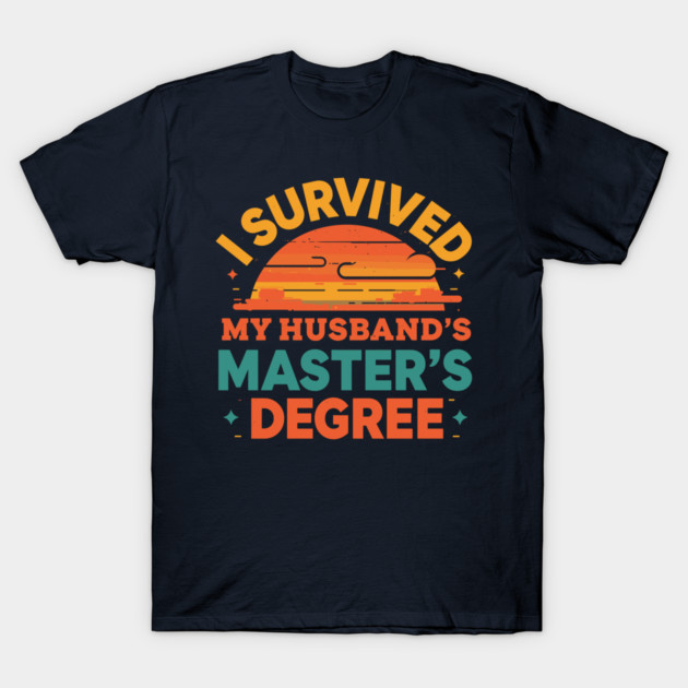 I Survived My Husband’s Master’s Degree - Masters Degree - T-Shirt ...