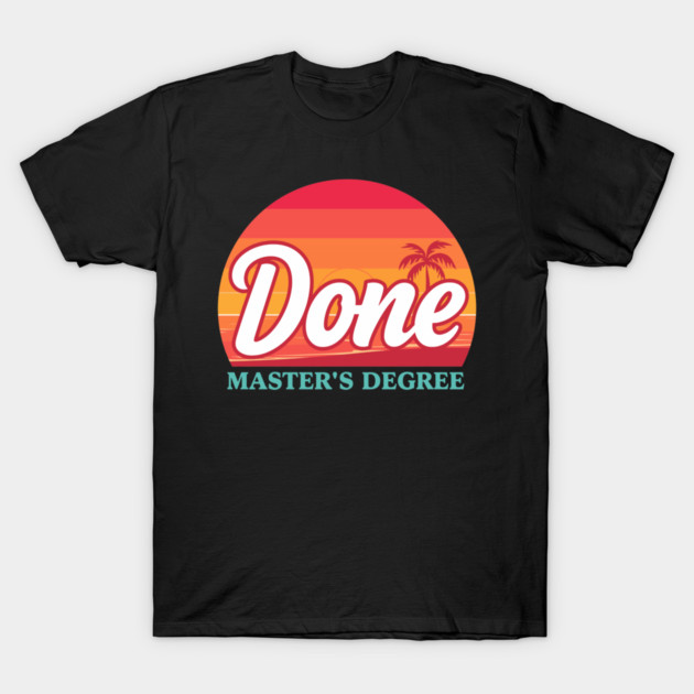 Done Master's degree - Masters Degree - T-Shirt | TeePublic