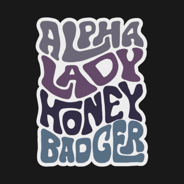 Alpha Lady Honey Badger - Alpha Lady Honey Badger - T-Shirt | TeePublic