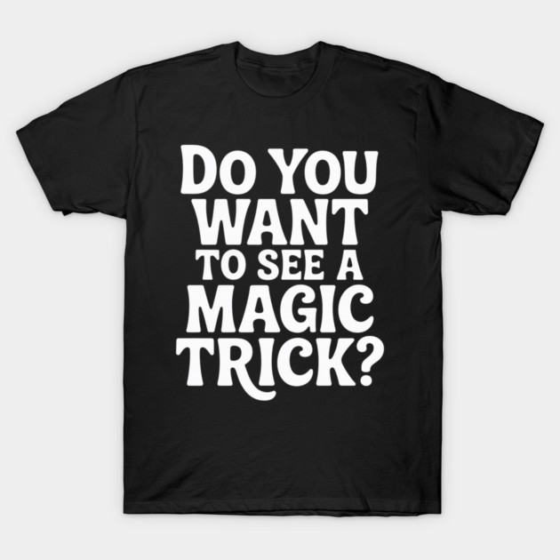 Do You Want to See A Magic Trick Magician Illusionis - Do You Want To ...